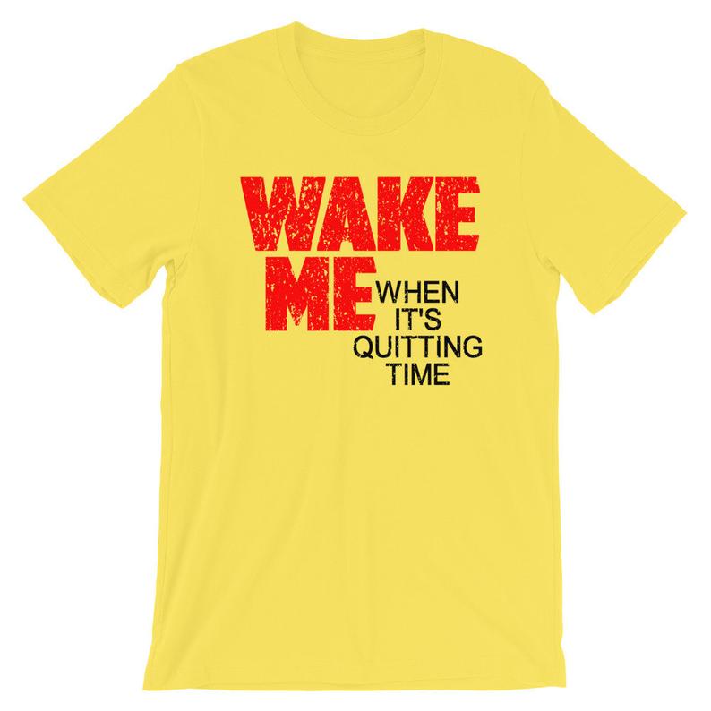 Wake Me When It's Quitting Time Short-Sleeve Unisex T-Shirt ... Wake Me When It's Quitting Time Short-Sleeve Unisex T-Shirt ...